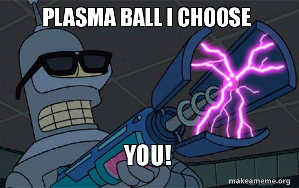Plasma ball I choose You! - Blasting Bender Meme Generator