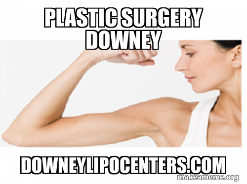 Plastic Surgery Downey downeylipocenters.com Meme Generator