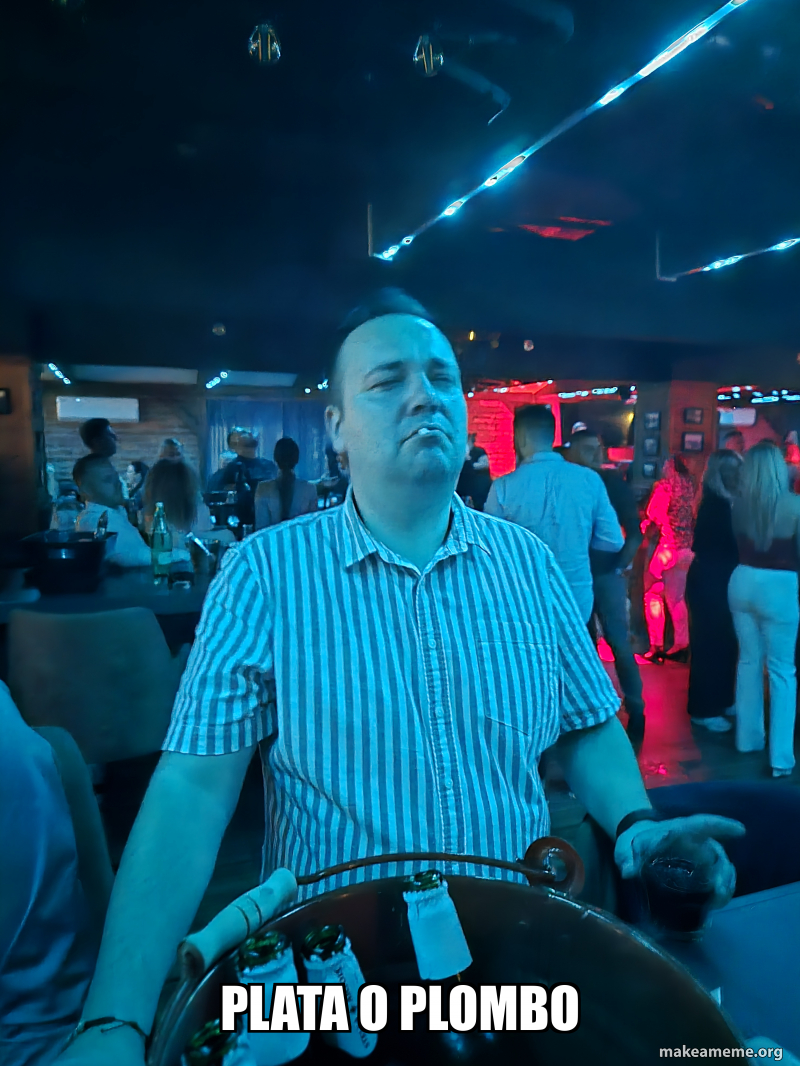 PLATA O PLOMBO Meme Generator