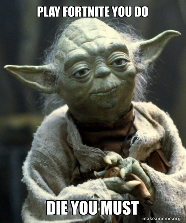 play fortnite you do die you must - Yoda Meme Generator