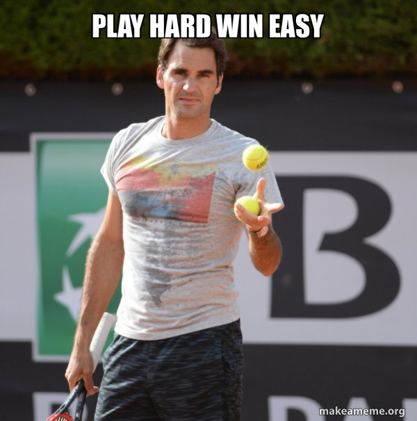 play hard win easy - Roger Federer Meme Generator