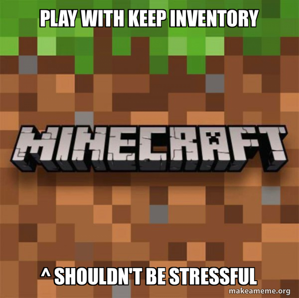 play with keep inventory ^ shouldn't be stressful - Minecraft Meme ...