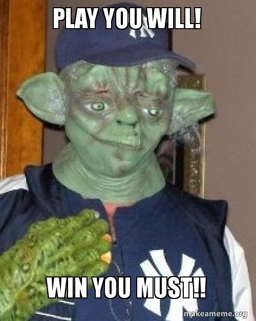 Play You Will! Win You Must!! Meme Generator