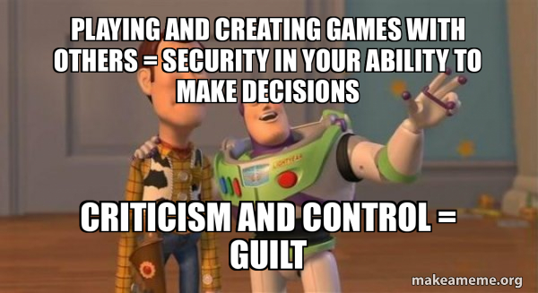 Playing and creating games with others = security in your ability to ...
