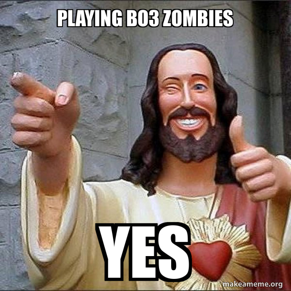 playing bo3 zombies yes - Cool Jesus Meme Generator