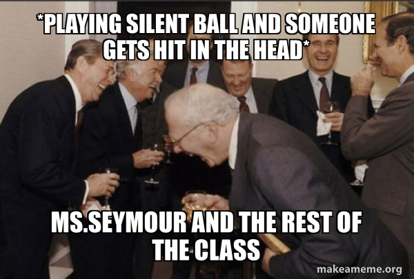 *playing silent ball and someone gets hit in the head* Ms.seymour and ...