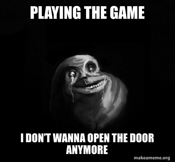 Playing the game I don’t wanna open the door anymore - Forever Alone ...