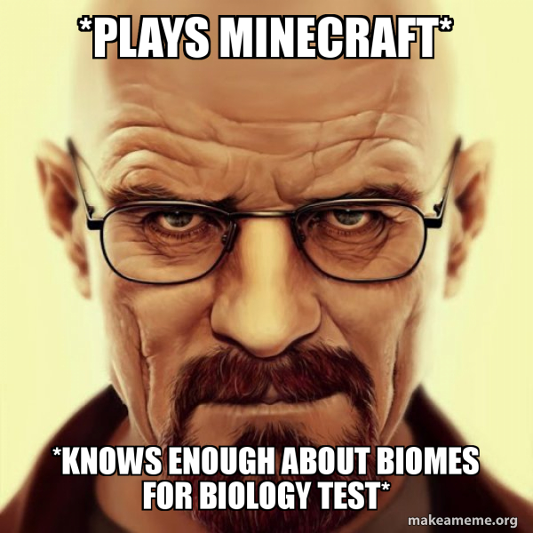*plays Minecraft* *knows enough about biomes for biology test* - Walter ...