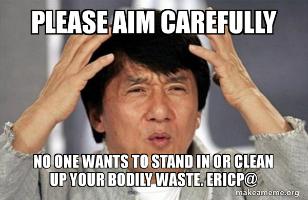 Please aim carefully No one wants to stand in or clean up your bodily ...
