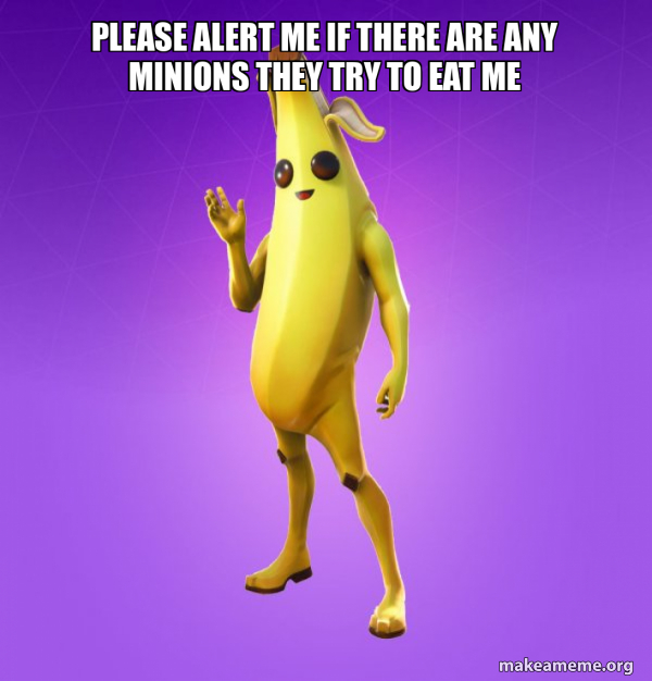 Please alert me if there are any Minions They Try to eat me - Peely ...