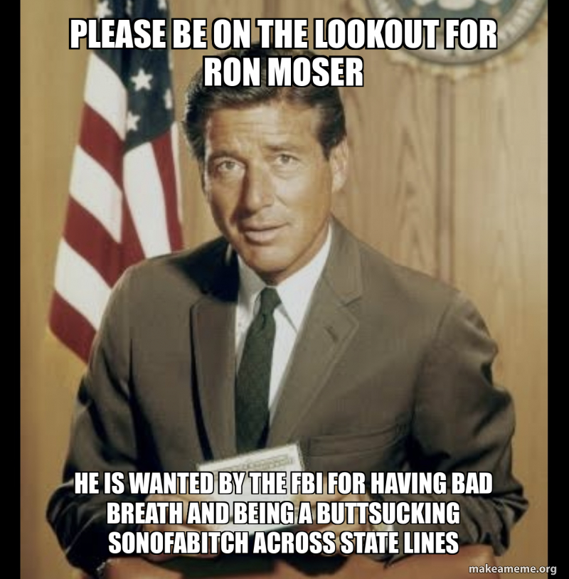 Please be on the lookout for ron moser He is wanted by the fbi for ...