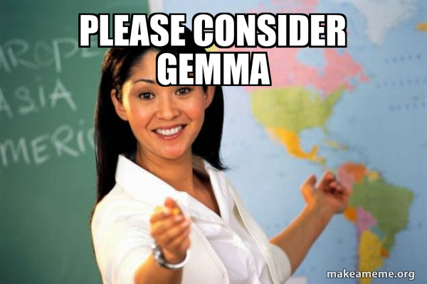please consider gemma - Unhelpful High School Teacher Meme Generator