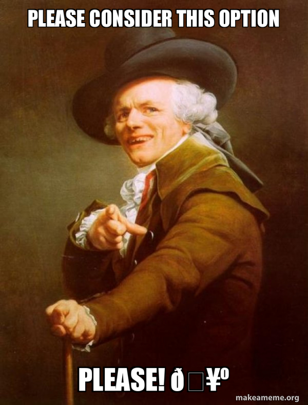 Please consider this option please! ðŸ¥º - Joseph Ducreux Meme Generator