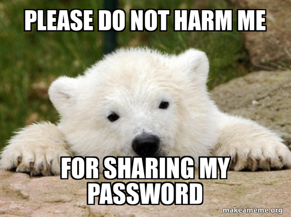 please do not harm me for sharing my password - Popular Opinion Bear ...