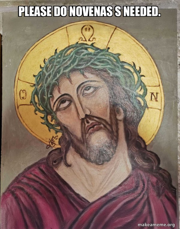 Please do novenas s needed. - Jesus Is So Done With This Shit Meme ...