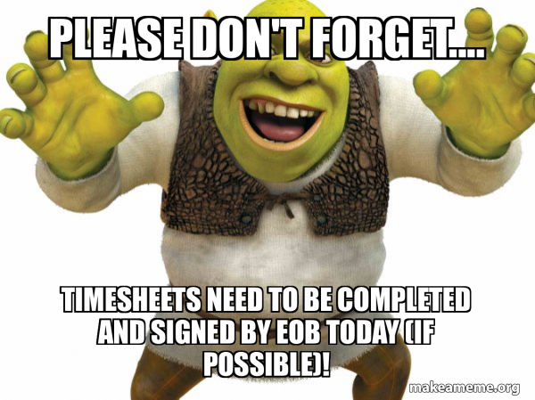 Please don't forget.... Timesheets need to be completed and signed by ...
