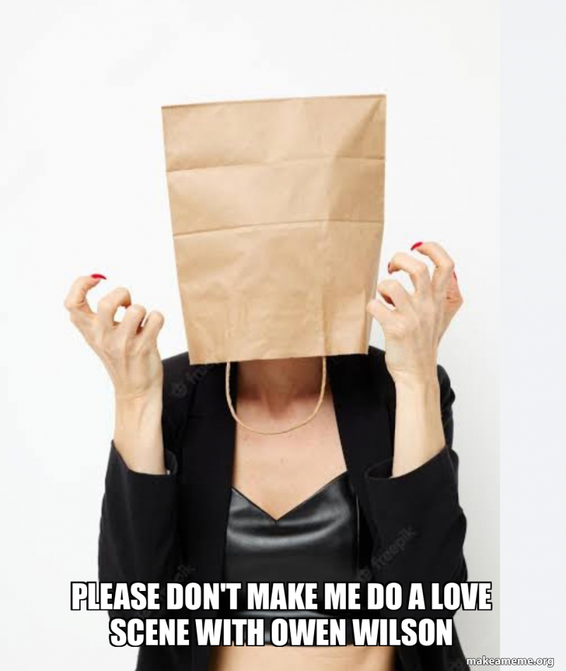Please don't make me do a love scene with Owen Wilson Meme Generator