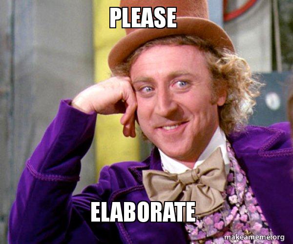 Please Elaborate - Willy Wonka Sarcasm Meme Meme Generator