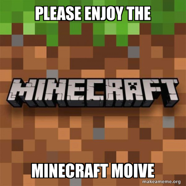 PLease enjoy the Minecraft moive - Minecraft Meme Generator