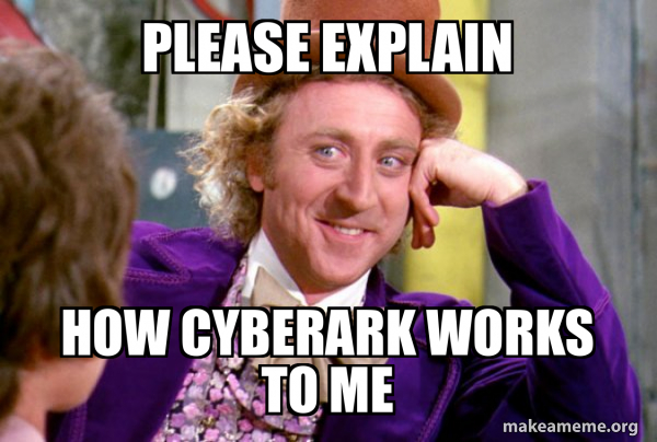 Please explain How CyberArk Works to me - Condescending Wonka Meme ...