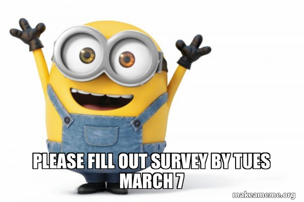 Please fill out survey by Tues March 7 - Happy Minion Meme Generator