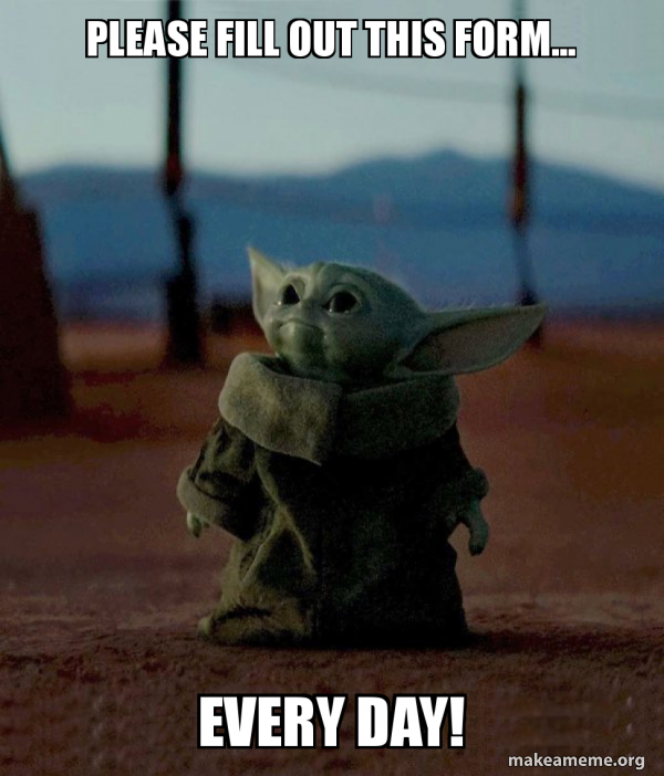 Please fill out this form... EVERY DAY! - Baby Yoda Meme Generator