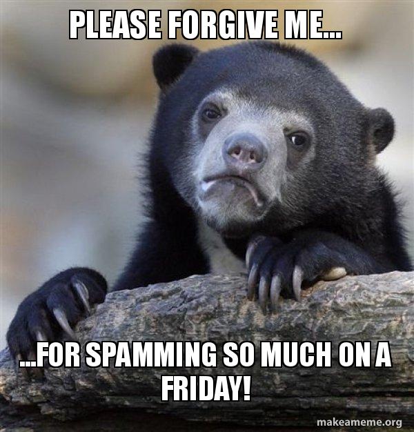 Please forgive me... ...for spamming so much on a Friday! - Confession ...
