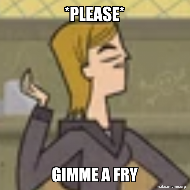 *please* Gimme a fry Meme Generator