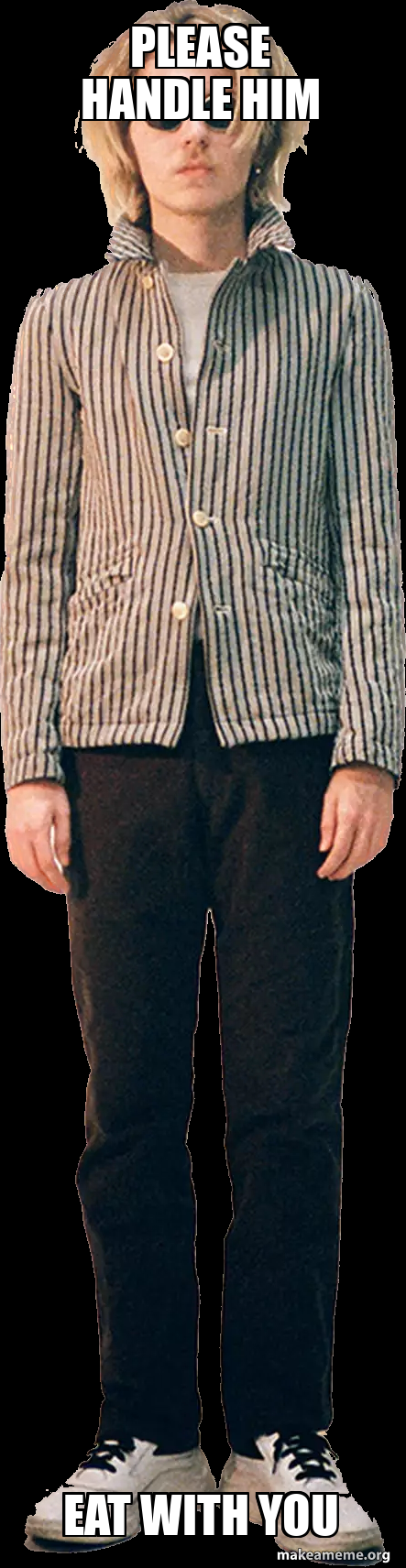 Please handle him Eat with you Meme Generator
