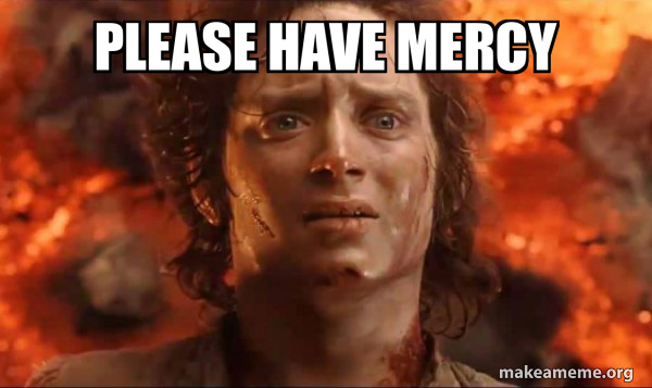 Please have mercy - Frodo it's over it's done Meme Generator