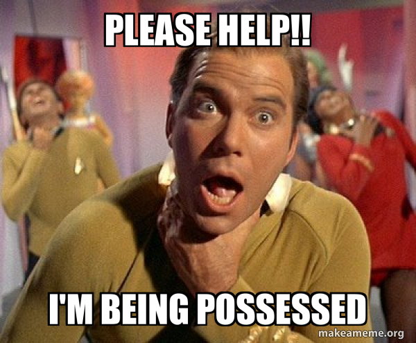 PLEASE HELP!! I'M BEING POSSESSED - Captain Kirk Choking Meme Generator