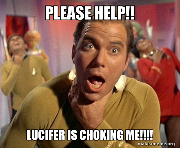 PLEASE HELP!! LUCIFER IS CHOKING ME!!!! - Captain Kirk Choking Meme ...