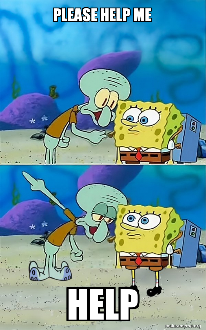 Please help me Help - Talk To Spongebob Meme Generator