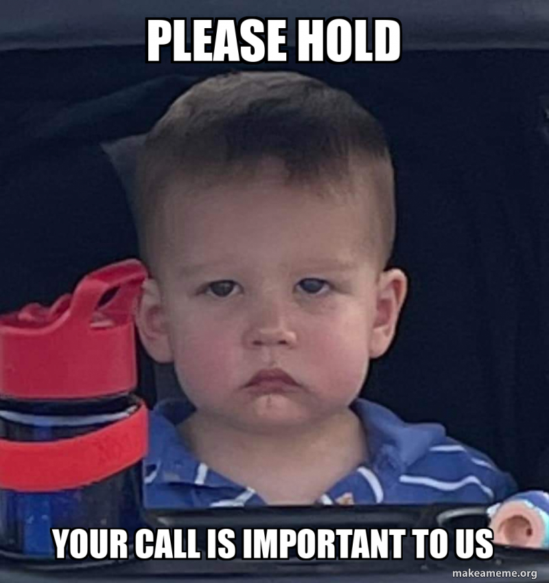 Please hold Your call is important to us Meme Generator