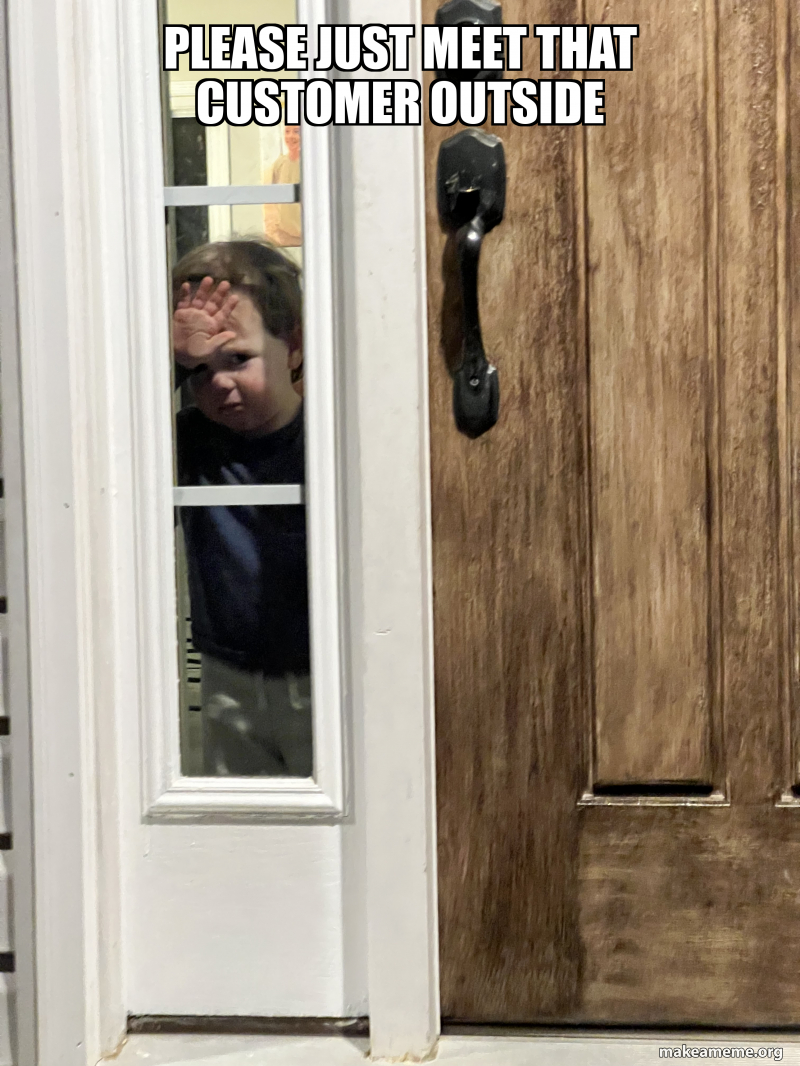 Please just meet that customer outside Meme Generator