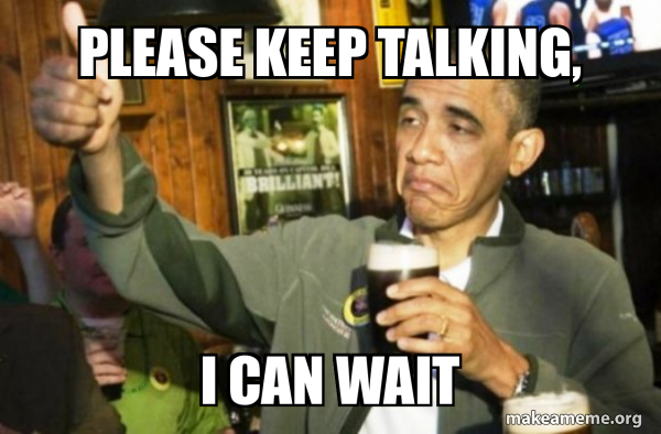 Please keep talking, I can wait - Upvote Obama Meme Generator