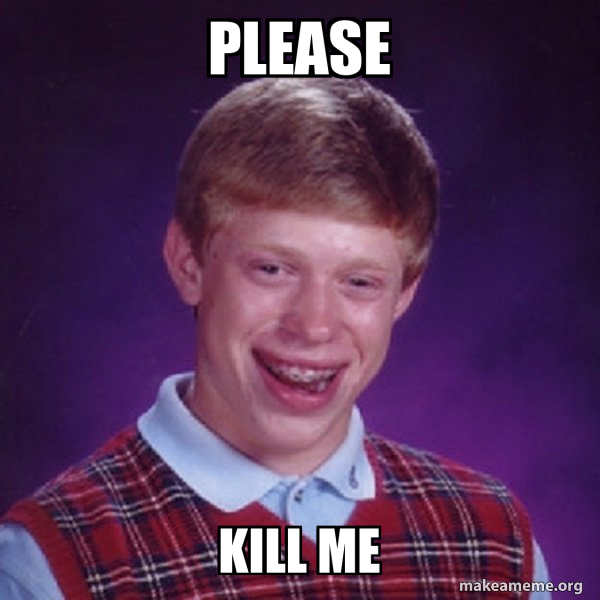 Please Kill me - Bad Luck Brian Meme Generator