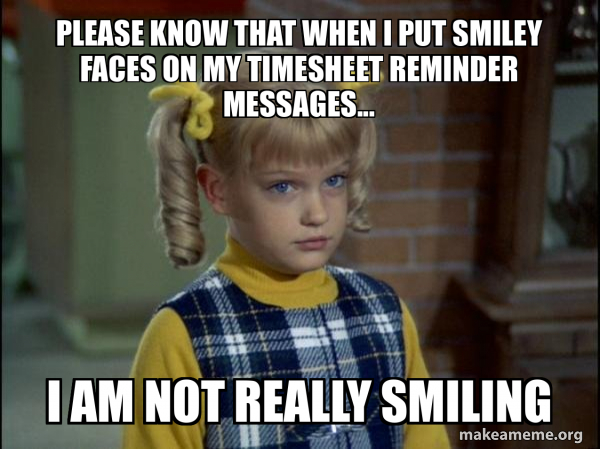 Please know that when I put smiley faces on my timesheet reminder ...