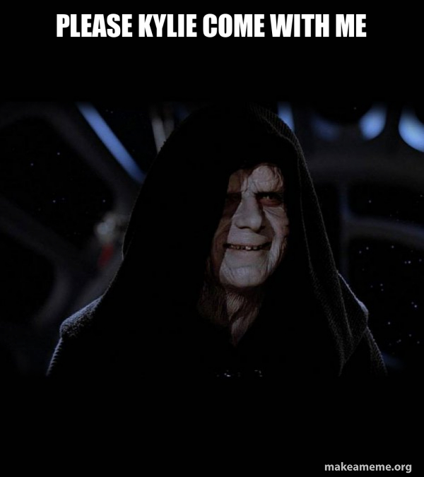 Please kylie come with me - Sith Lord Meme Generator