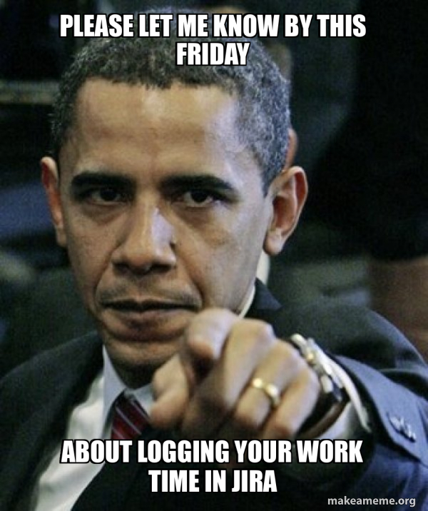 please let me know by this friday about logging your work time in JIRA ...