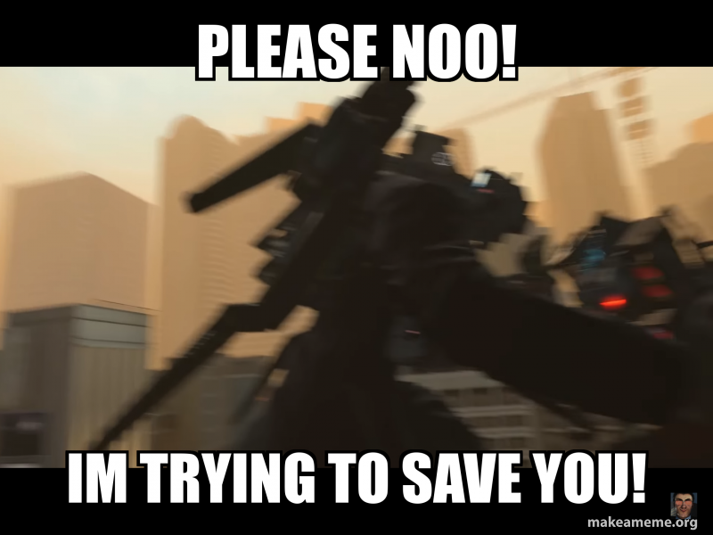 Please noo! Im trying to save you! Meme Generator