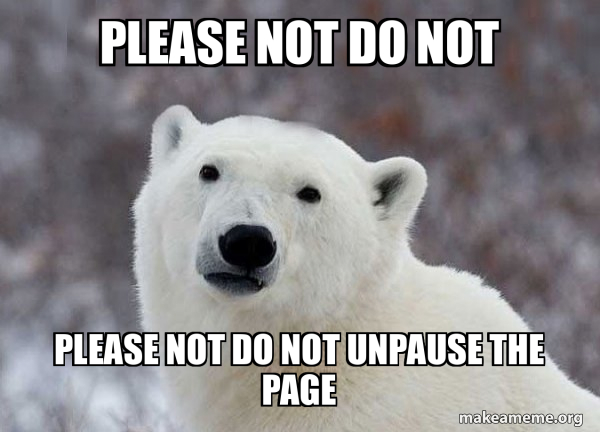 Please not do not Please not do not unpause the page - Popular Opinion ...