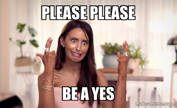 Please please Be a yes - Cross Fingers - It has to work this time Meme ...