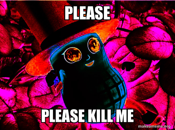 Please Please kill me Meme Generator