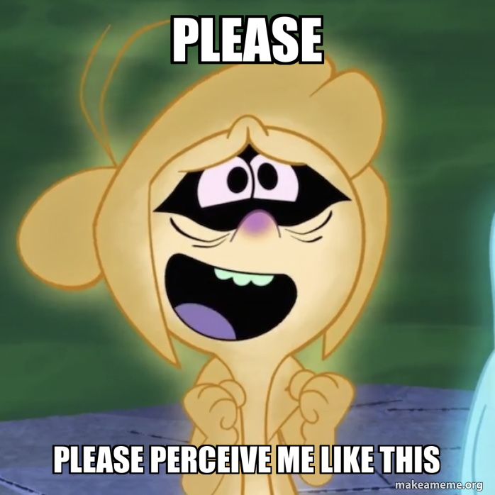 Please Please perceive me like this Meme Generator