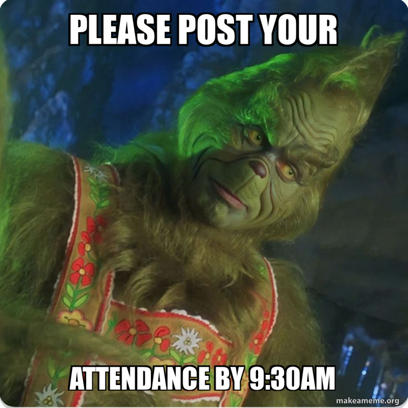 Please post your Attendance by 9:30am Meme Generator