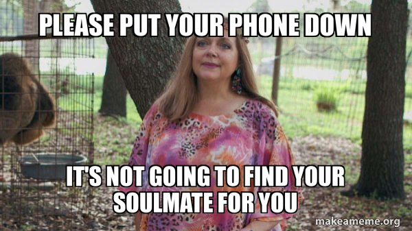Please put your phone down It's not going to find your soulmate for you ...