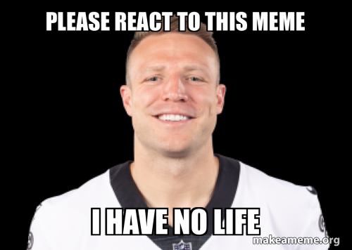Please react to this meme I have no life Meme Generator