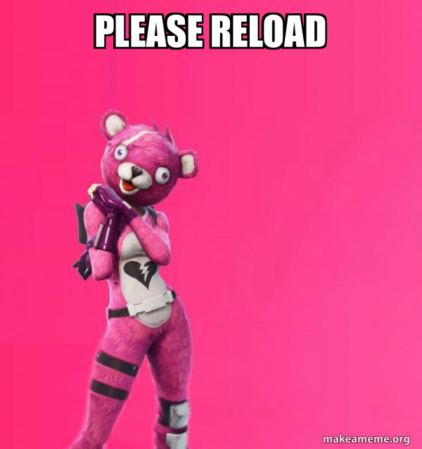 Please reload - Creepy Bear Fortnite Meme Generator