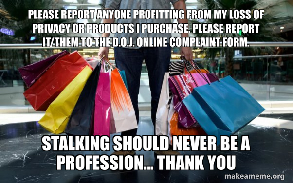 please report anyone profitting from my loss of privacy or products i ...